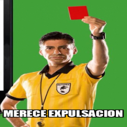 Meme Personalizado - MERECE EXPULSACION - 31668260