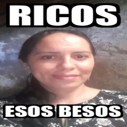 Meme Personalizado - Ricos Esos besos - 31668660