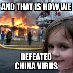 Meme Disaster Girl - And that is how we Defeated China virus - 31669210