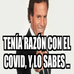 Meme Personalizado - Tenía razón con el covid, y lo sabes .. - 31670103
