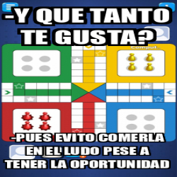 Meme Personalizado - -Y que tanto te gusta? -Pues evito comerla en el ...