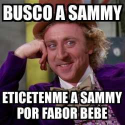 Meme Willy Wonka - Busco a sammy Eticetenme a sammy por fabor bebe ...