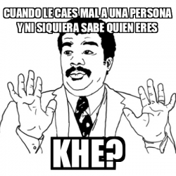 Meme Ay Si - Cuando le caes mal a una persona y ni siquiera sabe quien ...