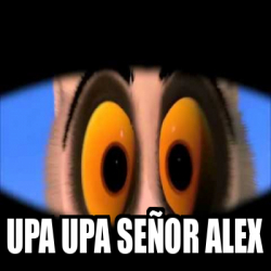 Meme Personalizado - Upa upa señor Alex - 31671966