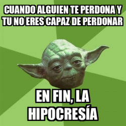 Meme Yoda - cuando alguien te perdona y tu no eres capaz de perdonar en ...