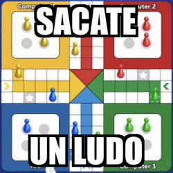 Meme Personalizado - Sacate Un ludo - 31672469