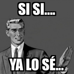 Meme Correction Guy - si si.... ya lo sé... - 31672667