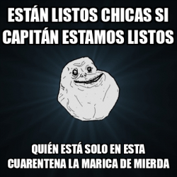 Meme Forever Alone - Están listos chicas si capitán estamos listos ...