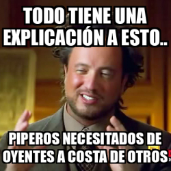 Meme Ancient Aliens - Todo tiene una explicación a esto.. Piperos ...