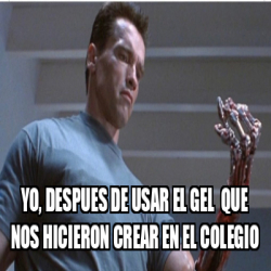 Meme Personalizado - yo, despues de usar el gel que nos hicieron crear ...