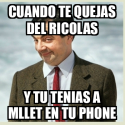 Meme Mr Bean - CUANDO TE QUEJAS DEL RICOLAS Y TU TENIAS A MLLET EN TU ...