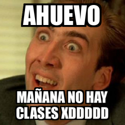 Meme No me digas - AHUEVO MAÑANA NO HAY CLASES XDDDDD - 31675859