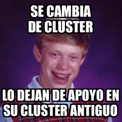 Meme Bad Luck Brian - Se cambia de cluster Lo dejan de apoyo en su ...