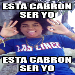 Meme Personalizado - Esta cabron ser yo Esta cabron ser yo - 31680521