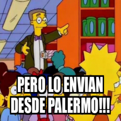 Meme Personalizado - PERO LO ENVIAN DESDE PALERMO!!! - 31681489