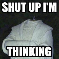 Meme Personalizado - SHUT UP I'M THINKING - 31681836