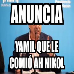 Meme Personalizado - Anuncia Yamil que le comió ah nikol - 31682015
