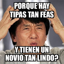 Meme Jackie Chan - porque hay tipas tan feas y tienen un novio tan ...