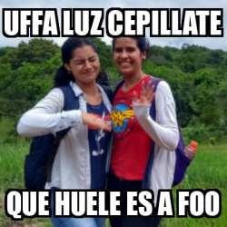Meme Personalizado - uffa luz cepillate que huele es a foo - 31683252