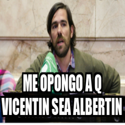 Meme Personalizado - Me opongo a q Vicentin sea Albertin - 31683520
