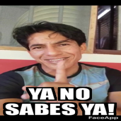 Meme Personalizado - Ya no SABES ya! - 31683588