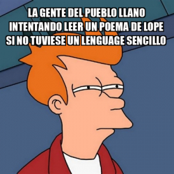 Meme Futurama Fry - LA GENTE DEL PUEBLO LLANO INTENTANDO LEER UN POEMA ...