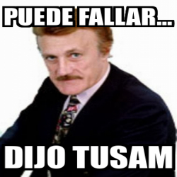 Meme Personalizado - Puede fallar... Dijo Tusam - 31686545