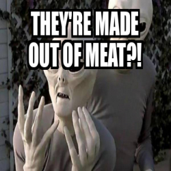 Meme Personalizado - THEY'RE MADE OUT OF MEAT?! - 31686775