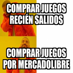 Meme Personalizado - COMPRAR JUEGOS RECIÉN SALIDOS COMPRAR JUEGOS POR ...