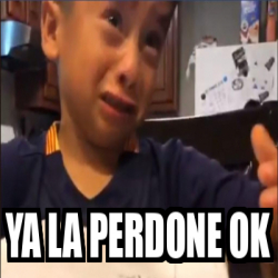 Meme Personalizado - Ya la perdone ok - 31687122