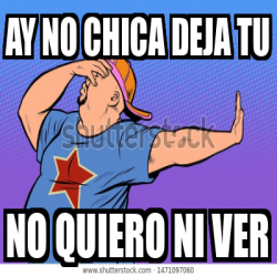Meme Personalizado - Ay no chica deja tu No quiero ni ver - 31687990