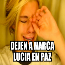 Meme Personalizado - Dejen a Narca Lucia en paz - 31688555