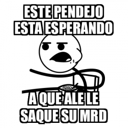 Meme Cereal Guy - este pendejo esta esperando a que ale le saque su mrd ...