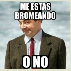 Meme Mr Bean - Me estas bromeando O no - 31688866