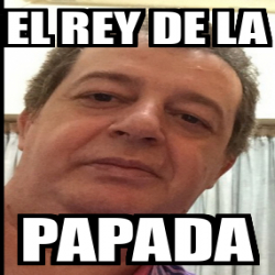 Meme Personalizado - El rey de la Papada - 31689081