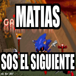 Meme Personalizado - matias sos el siguiente - 31689181