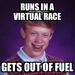 Meme Bad Luck Brian - runs in a virtual race gets out of fuel - 31689271