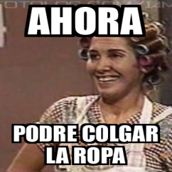 Meme Personalizado - ahora podre colgar la ropa - 31689689