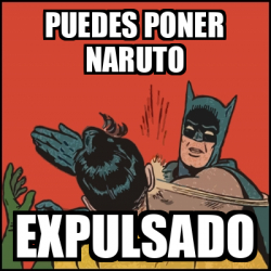 Meme Batman slaps Robin - Puedes poner Naruto Expulsado - 31690179