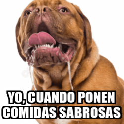 Meme Personalizado - Yo, Cuando ponen comidas sabrosas - 31690738