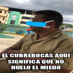 Meme Personalizado - El cubrebocas aquí significa que no huelo el miedo ...