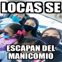Meme Personalizado - Locas se Escapan del manicomio - 31691583
