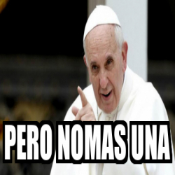 Meme Personalizado - Pero nomas una - 31691623