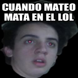 Meme Personalizado - cuando mateo mata en el lol - 31691891
