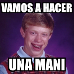 Meme Bad Luck Brian - Vamos a hacer Una mani - 31691937
