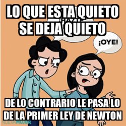 Meme Personalizado - LO QUE ESTA QUIETO SE DEJA QUIETO DE LO CONTRARIO ...