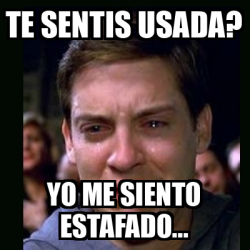Meme crying peter parker - Te sentis usada? Yo me siento estafado ...