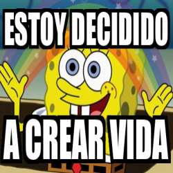 Meme Personalizado - estoy decidido a crear vida - 31693183