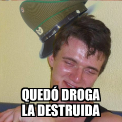 Meme Personalizado - Quedó droga la destruida - 31693240