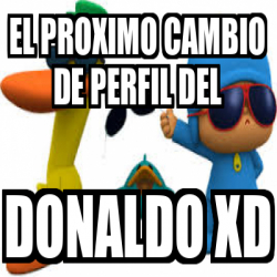 Meme Personalizado - el proximo cambio de perfil del donaldo xd - 31693460